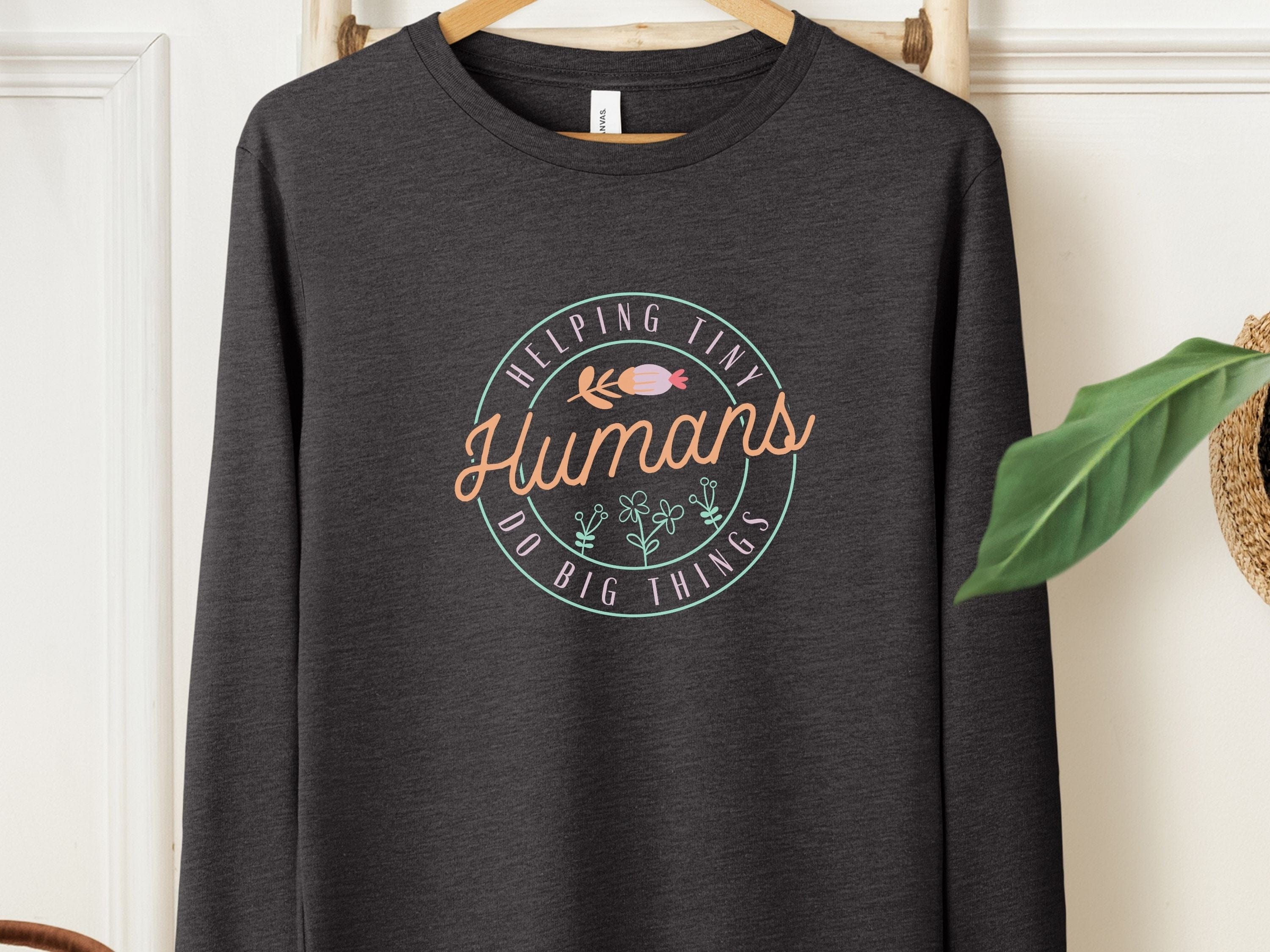 Helping Tiny Humans Do Big Things Long Sleeve T-Shirt – Daily Bloom